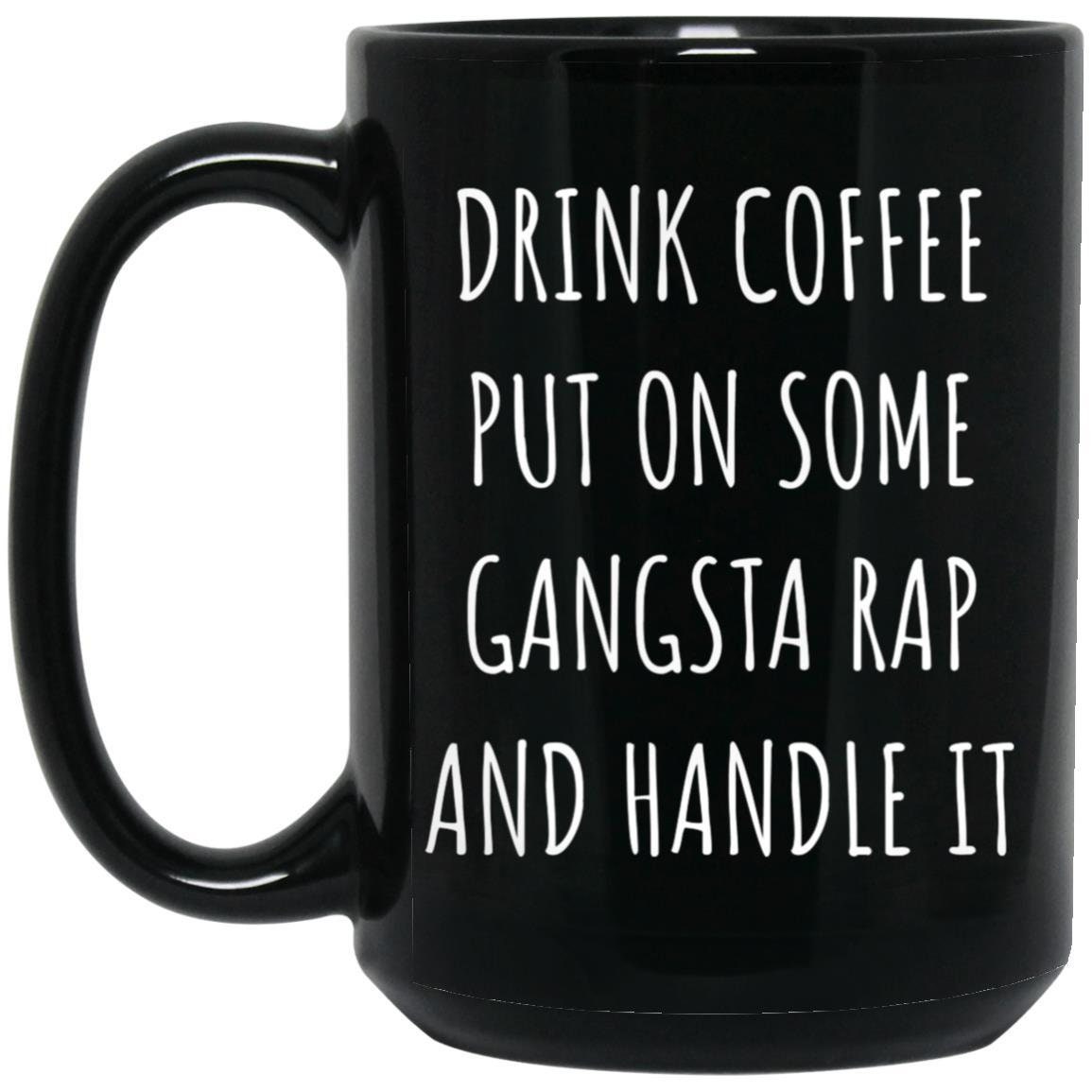 Funny Gangsta Rap Coffee Mug, Drink Coffee Put on Some Gangsta Rap and ...