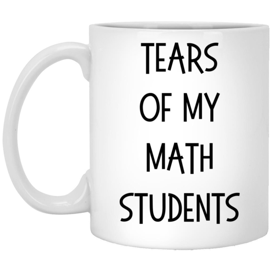 Funny Math Teacher Mug, Tears of My Math Students, Perfect Gift for ...