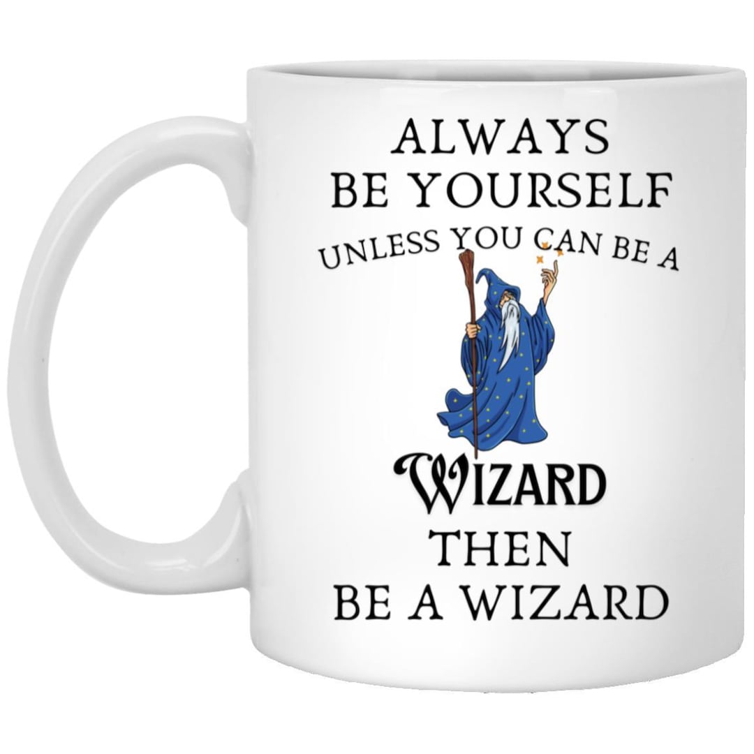 Always Be Yourself Unless You Can Be A Wizard Then Be A Wizard Mug ...