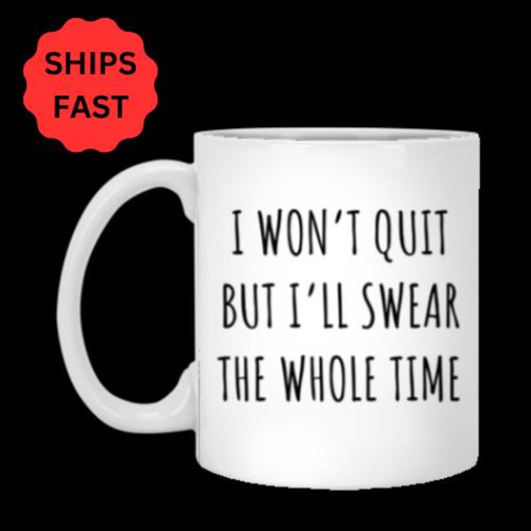 Funny Coffee Mug, Sassy Quote Mug, I Won't Quit but I'll Swear Mug ...