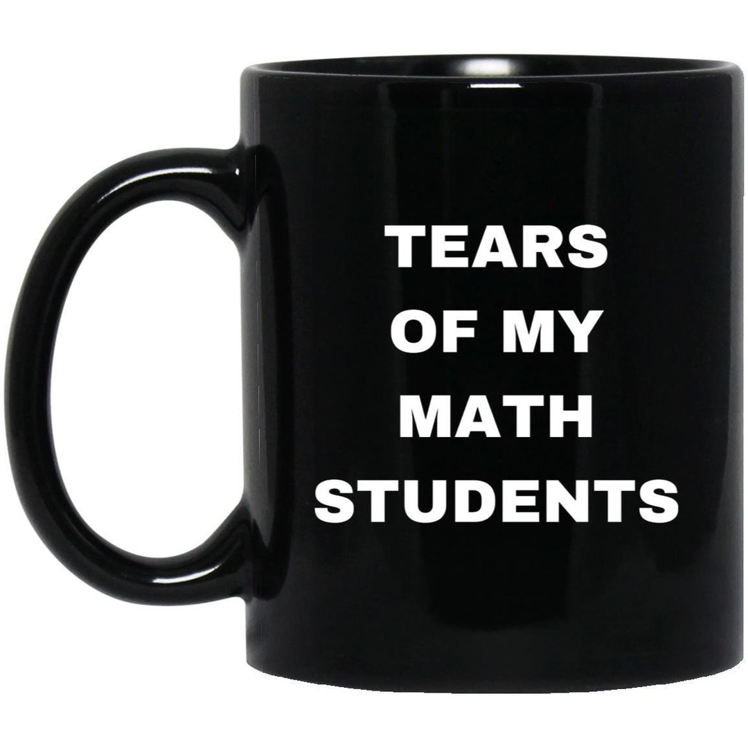 Funny Math Teacher Coffee Mug, Tears of My Math Students Mug, Gift for ...