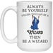 Always Be Yourself Unless You Can Be A Wizard Then Be A Wizard Mug ...