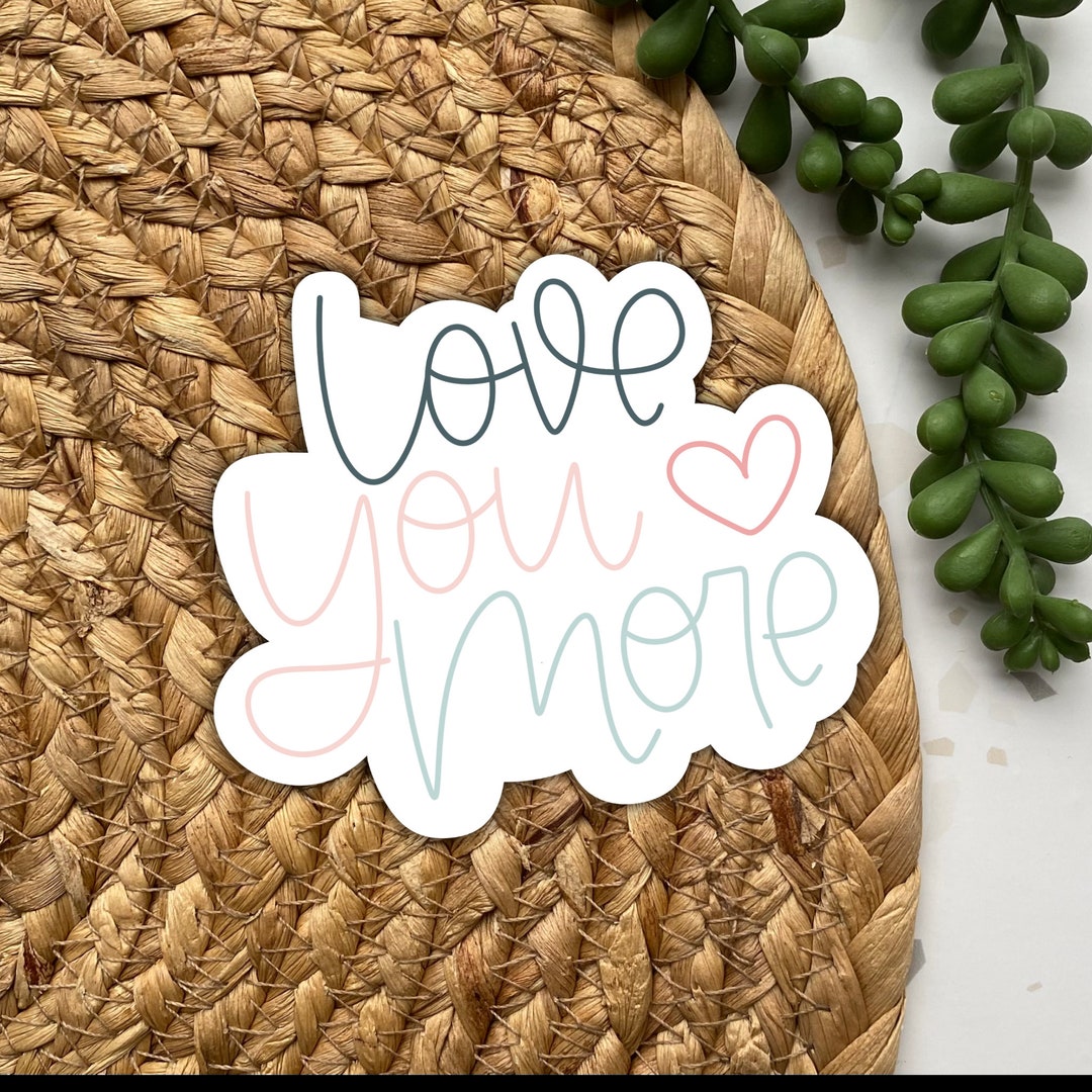 Love You More Sticker, Weatherproof Sticker, Die Cut Sticker, 3 Inch ...