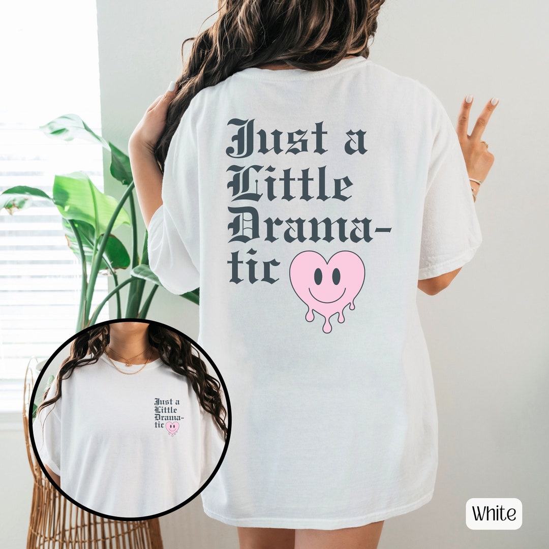 Just A Little Dramatic Shirt, Front and Back Graphic Tee, Funny Womens ...