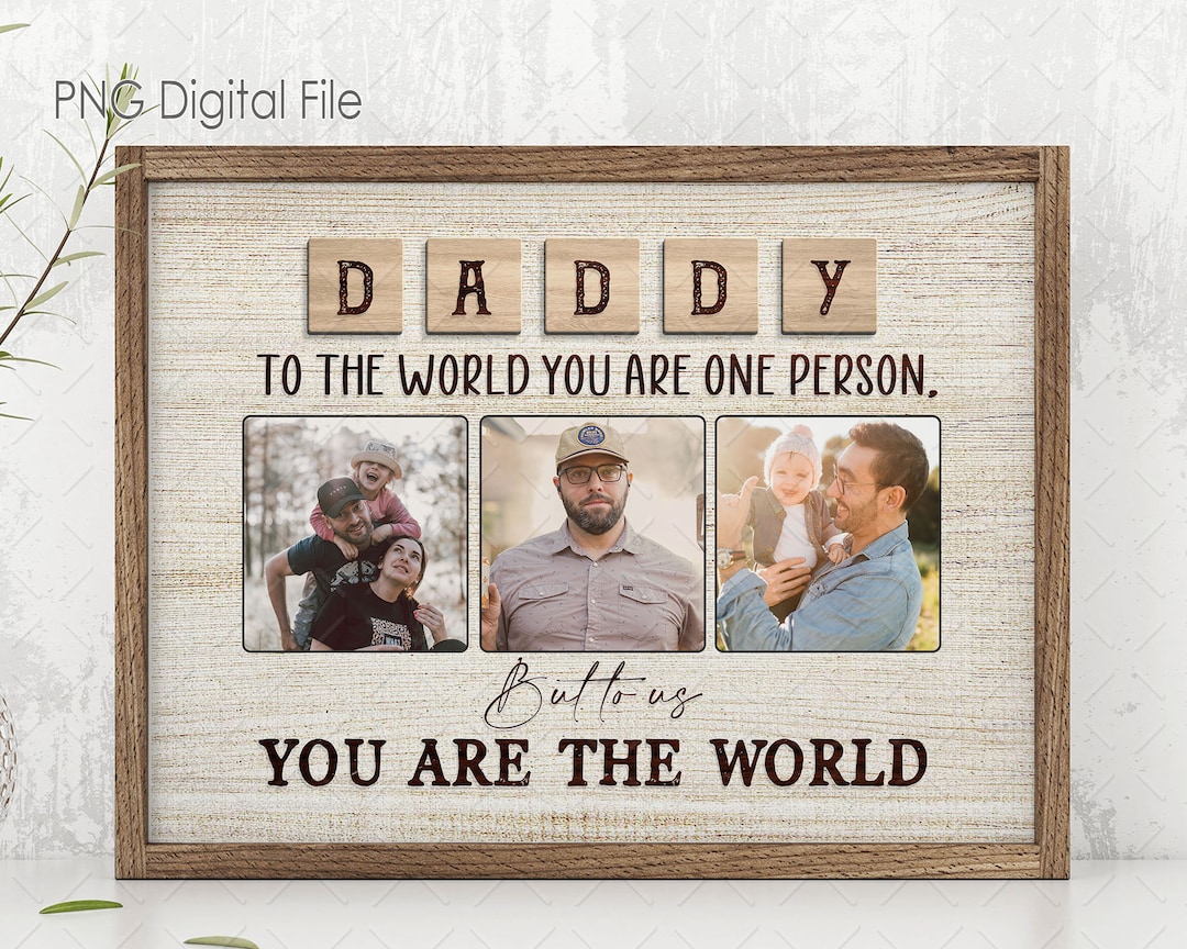 Daddy to the World You Are One Person but to Us You Are the World Png ...