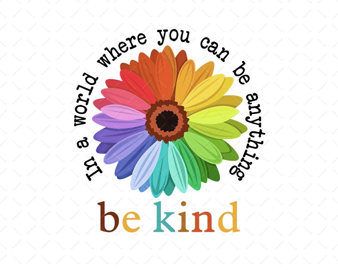 Be Kind Png, in A World Where You Can Be Anything Be Kind Png, Flower ...