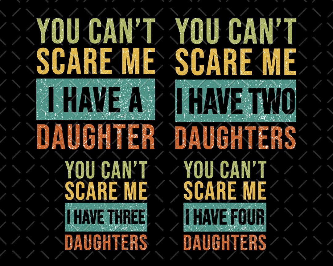 Dad of Girls Png, Funny Dad Png, You Can't Scare Me Png, Dad Png, Dad ...