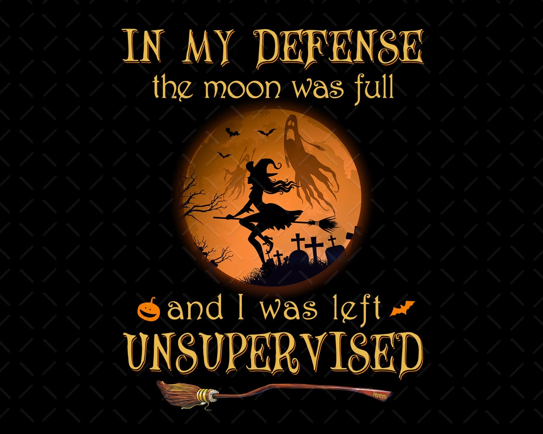 In My Defense the Moon Was Full Png, I Was Left Unsupervised Png, Funny ...