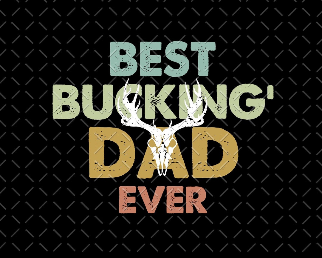 Best Bucking Dad Ever Png, Hunting Dad Png, Daddy Buck Png, Fathers Day ...