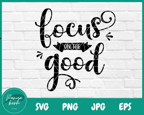 Focus on the Good SVG Motivational Svg Inspirational Svg | Etsy