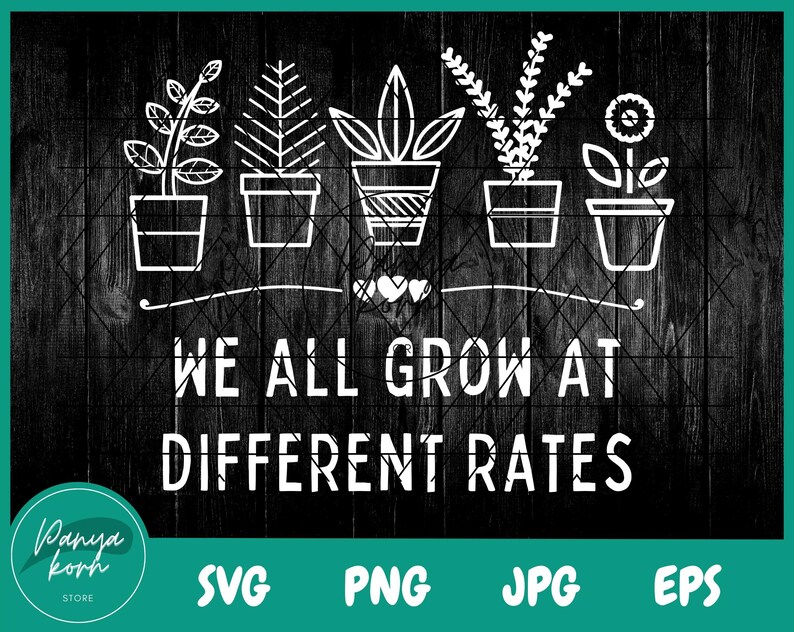 We All Grow at Different Rates SVG Inspirational Svg Motivational Svg ...