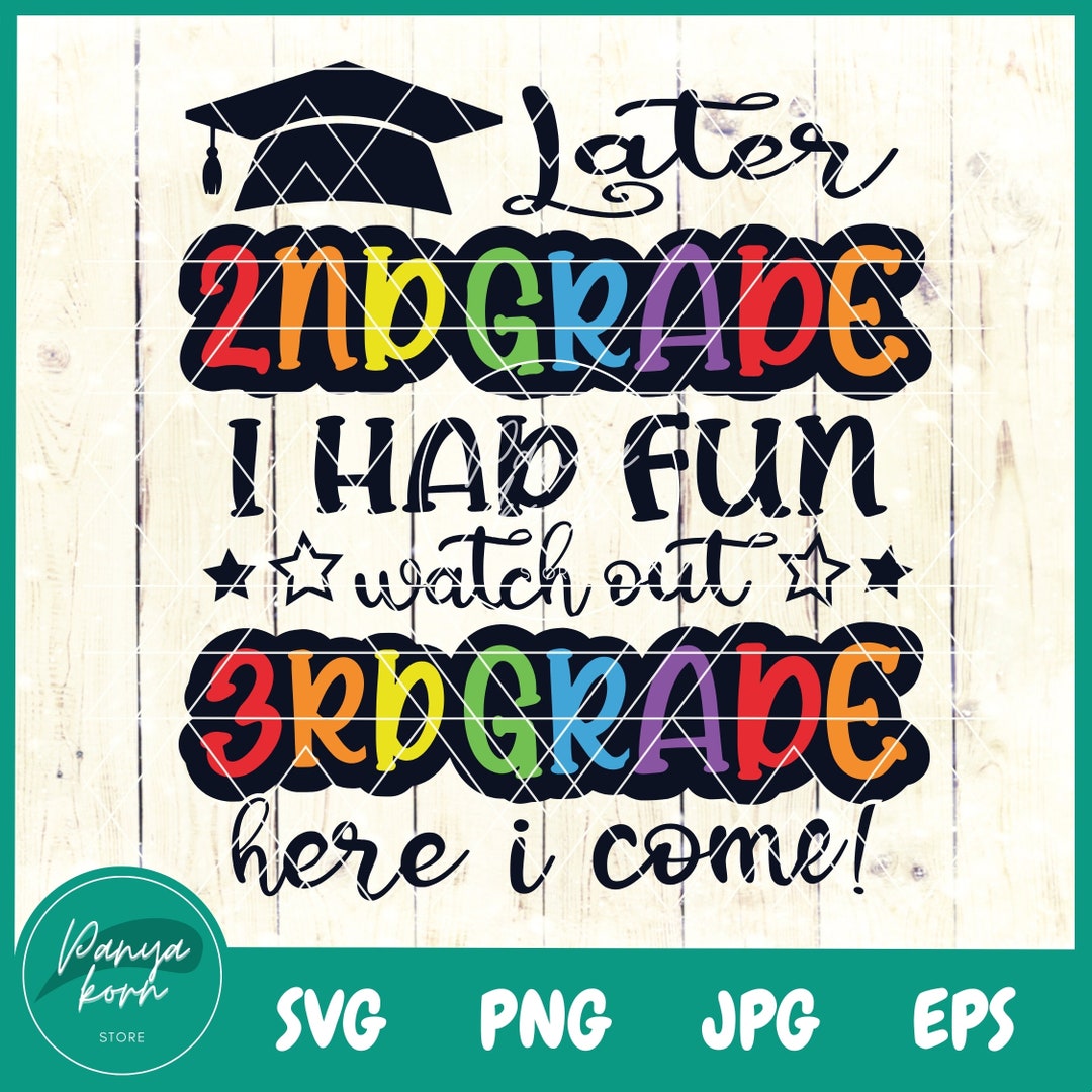 Later 2nd Grade I Had Fun Watch Out 3rd Grade Here I Come SVG | Final ...