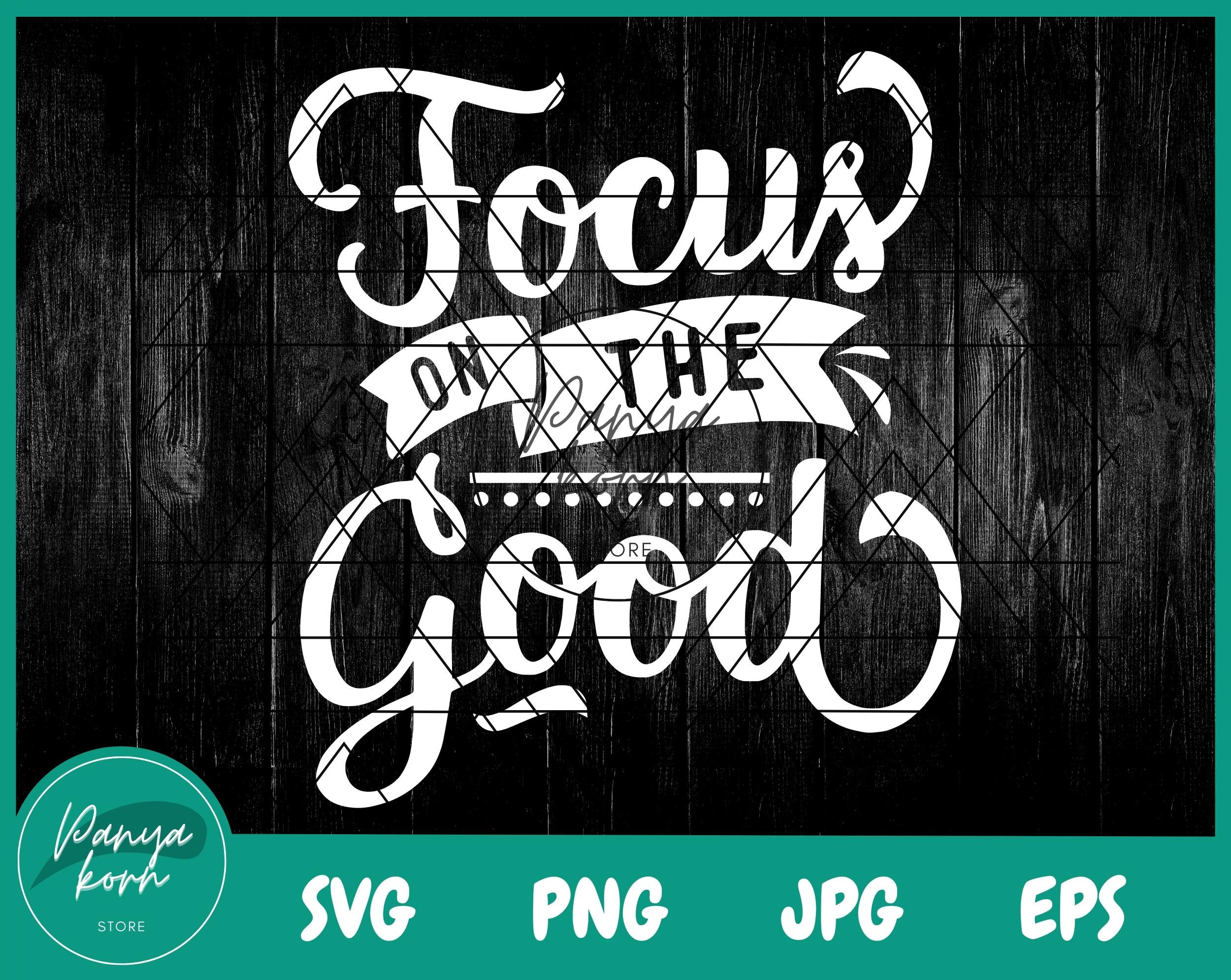 Focus on the Good SVG Motivational Svg Inspirational Svg Mental Health ...