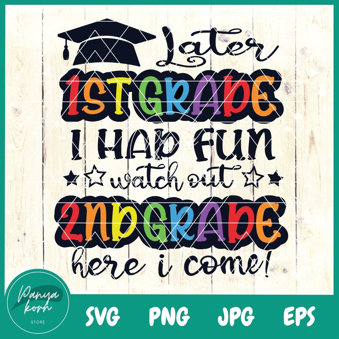 Later 1st Grade I Had Fun Watch Out 2nd Grade Here I Come SVG | End of ...