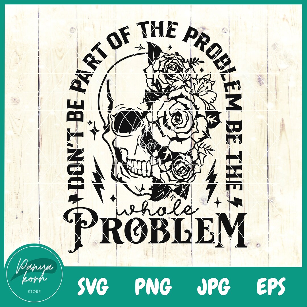 Don't Be Part of the Problem Be the Whole Problem SVG | Motherhood Svg ...