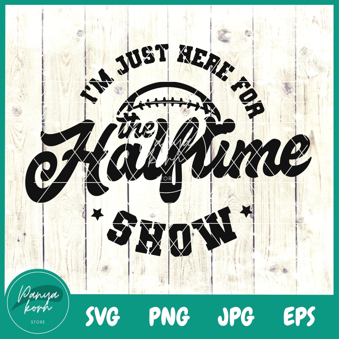 I'm Just Here for the Halftime Show SVG | Halftime Shirt Svg| Funny ...