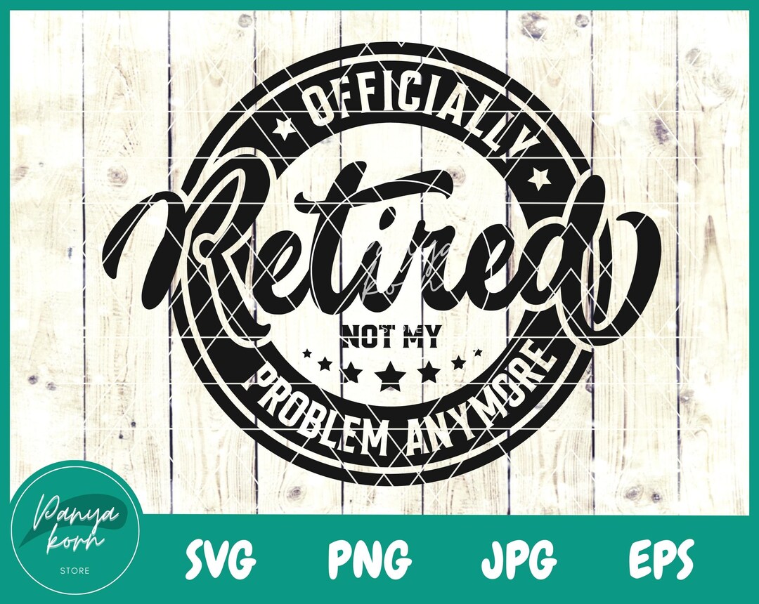 Officially Retired Not My Problem Anymore SVG Retirement Svg Funny ...