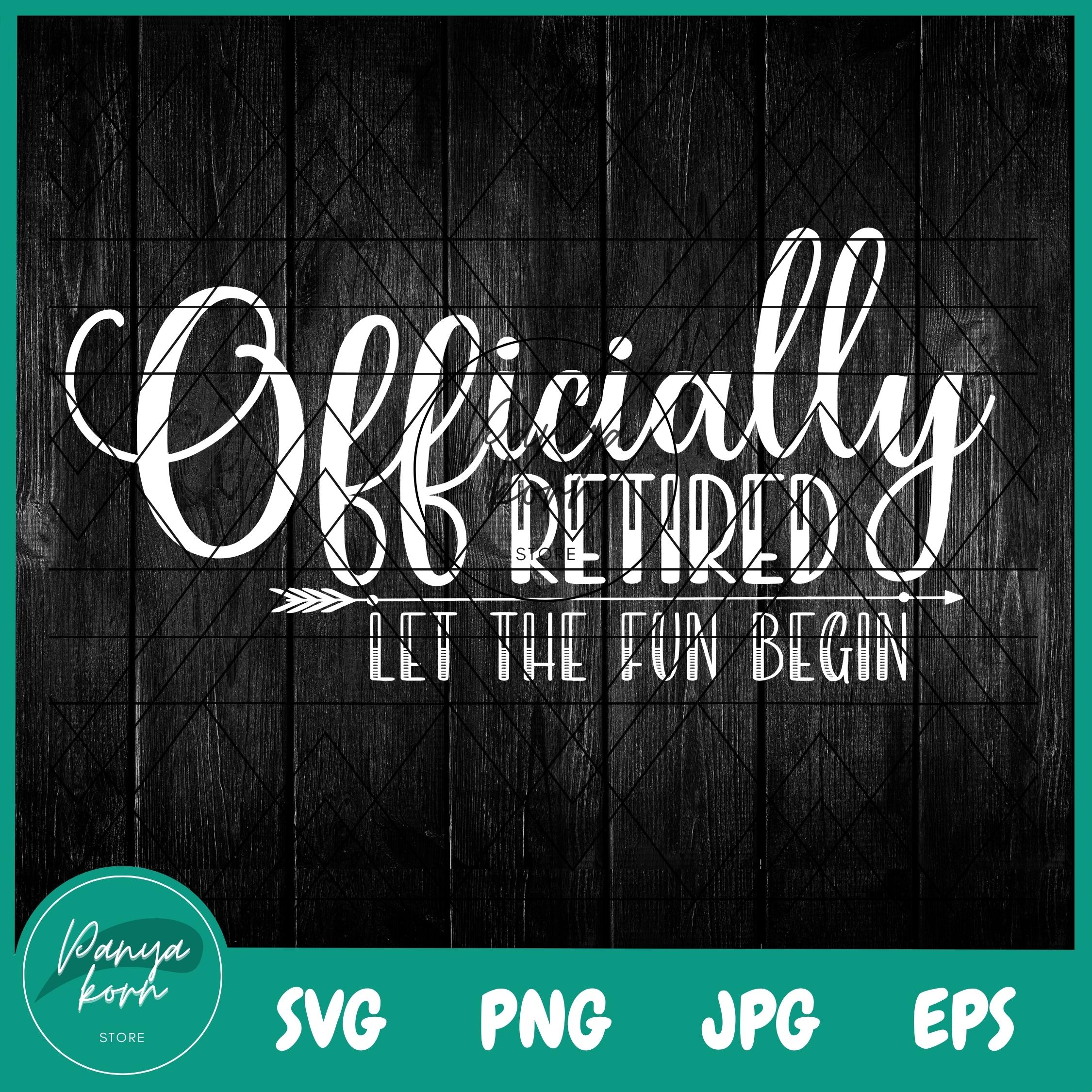 Officially Retired Let the Fun Begin SVG | Retirement Svg | Funny ...