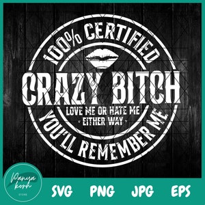 100% Certified Crazy Bitch Love Me or Hate Me Either Way You'll ...