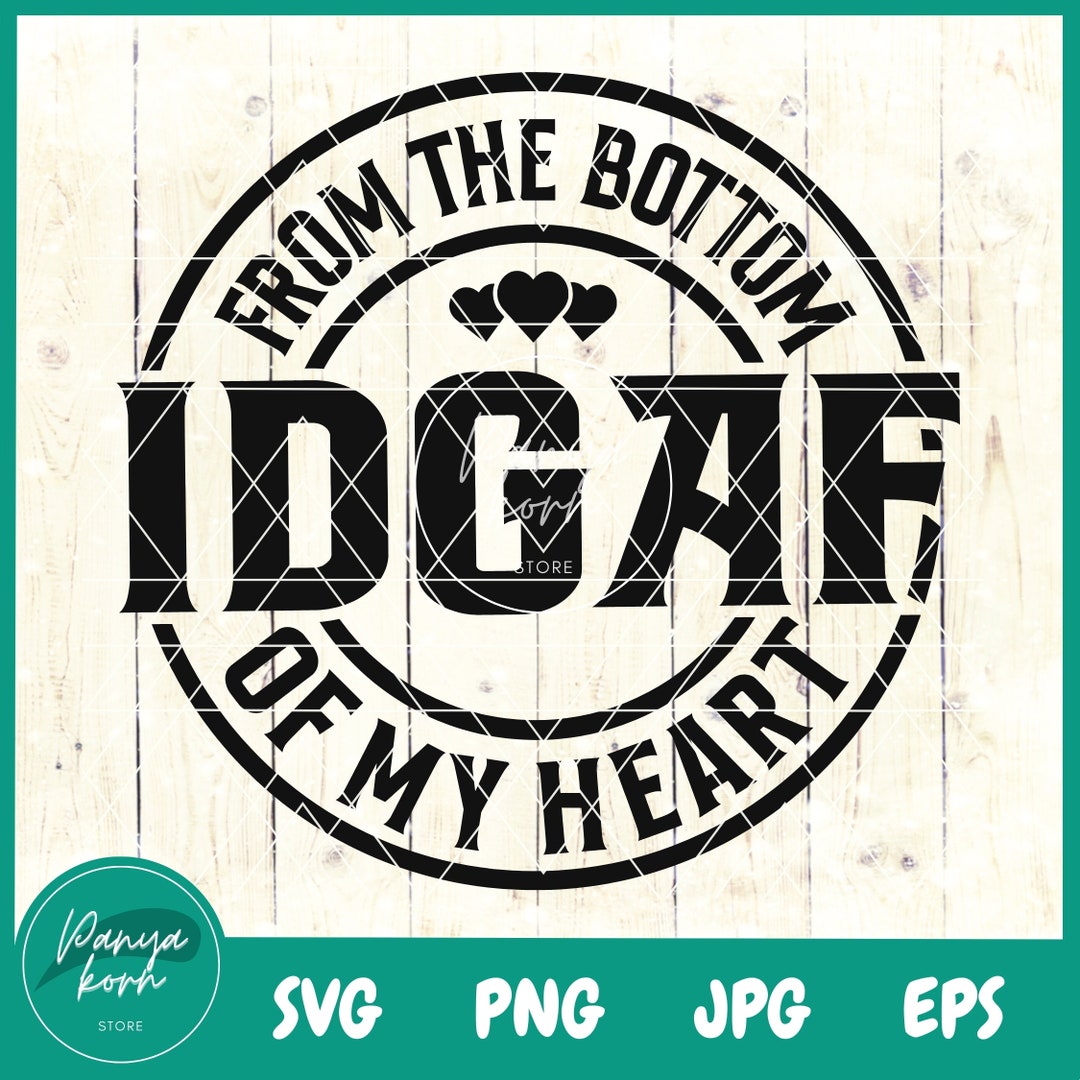 From the Bottom of My Heart IDGAF SVG | Sarcastic Shirt Png | Sarcastic ...
