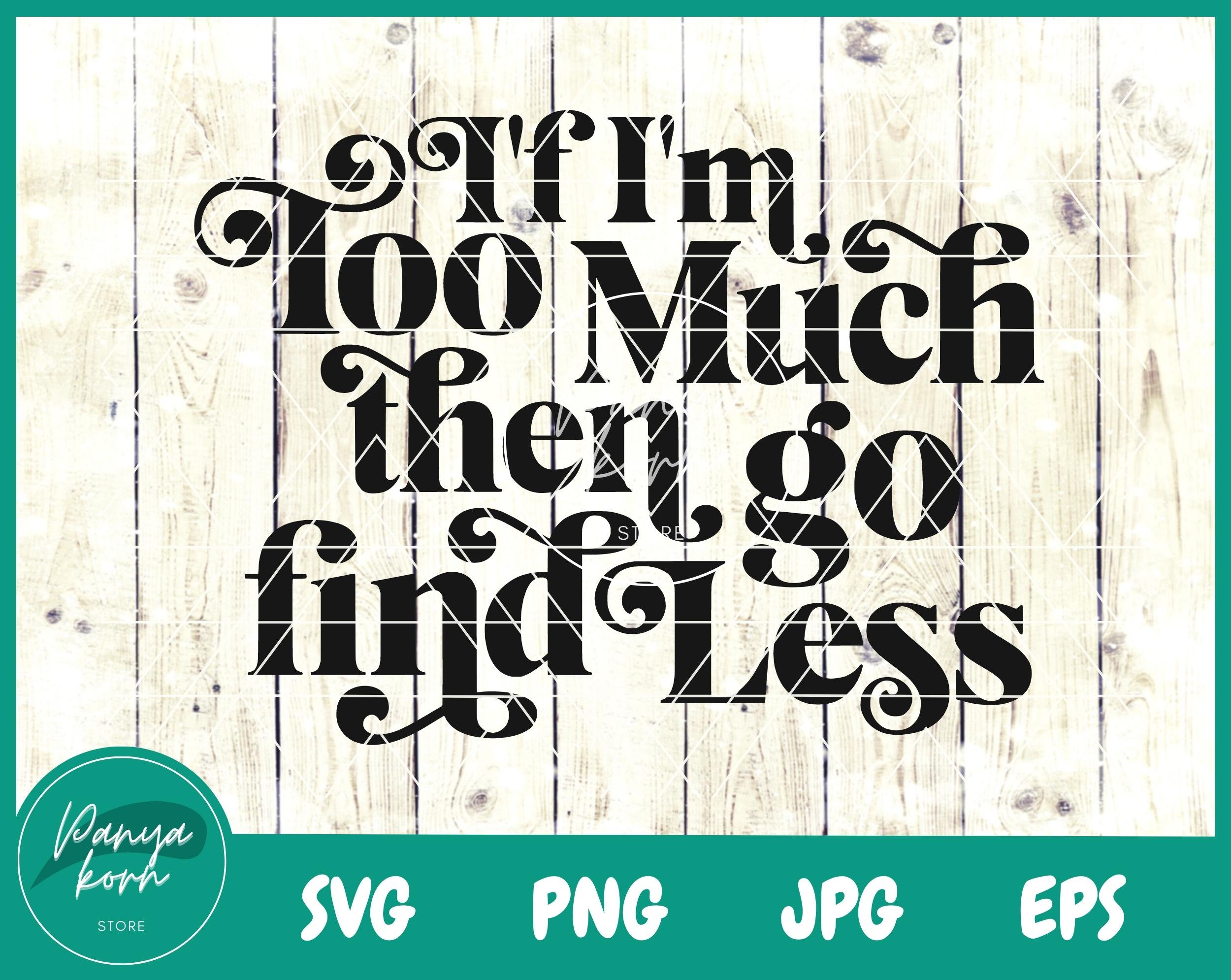 If I'm Too Much, Then Go Find Less Svg Take Charge Boss Lady Mom's ...