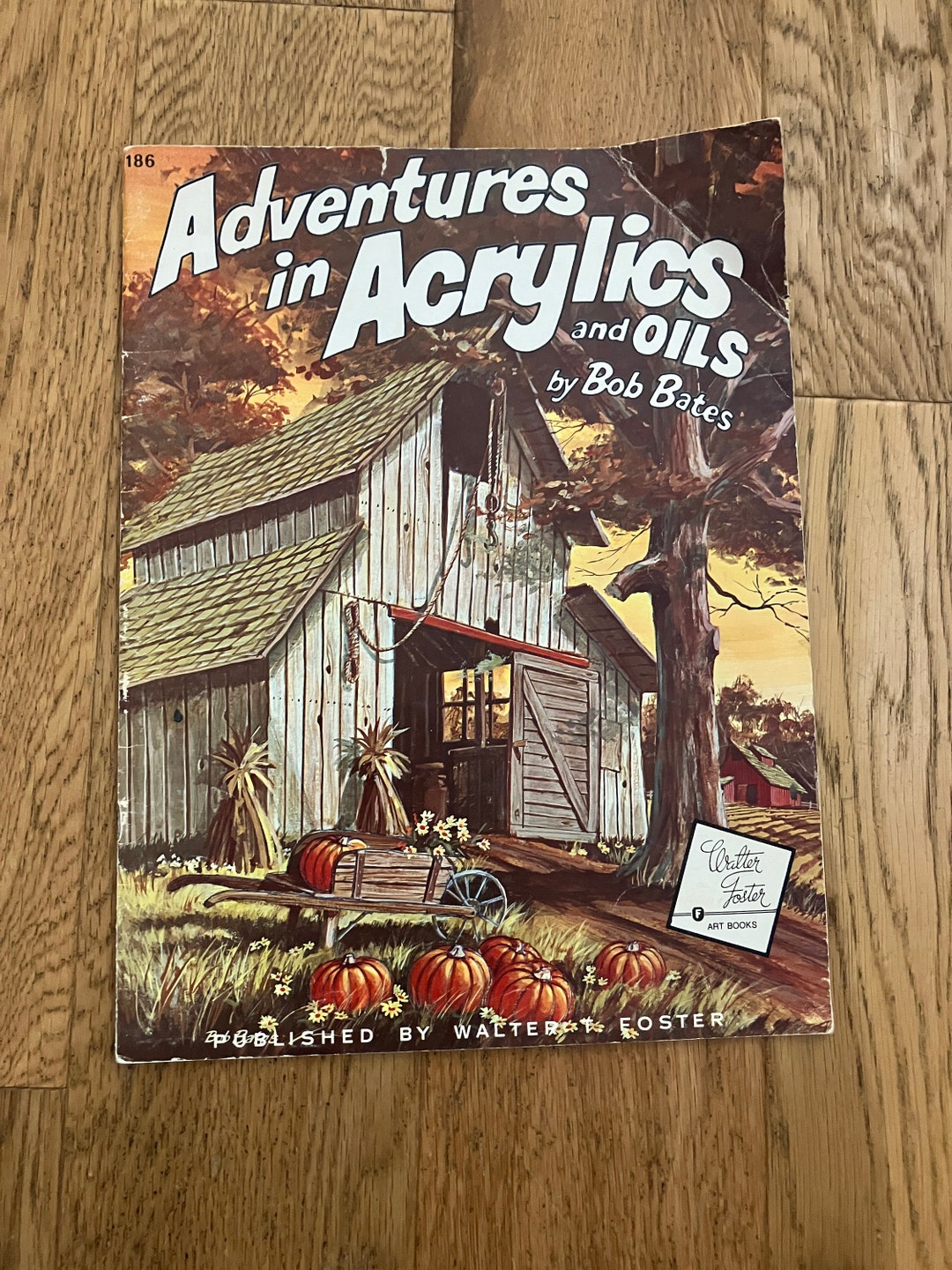 ADVENTURES in ACRYLICS and OILS bob Bates, a Real Master, Shows You How ...