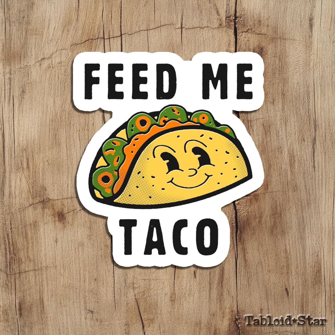 Funny Taco Die-cut Stickers, Feed Me Taco Stickers, Meme Stickers ...
