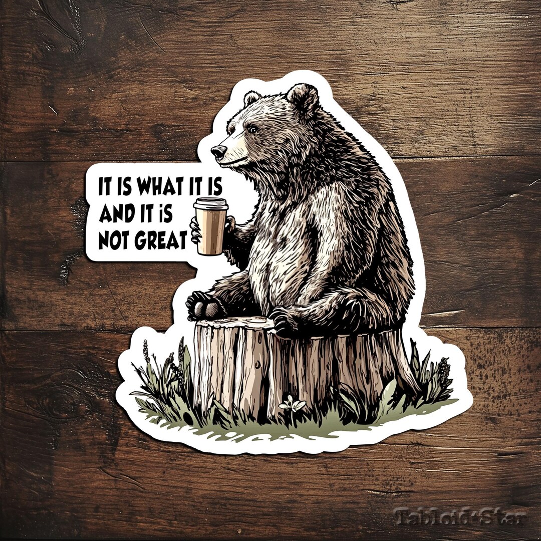 It is What It is and It is Not Great Sticker, Funny Bear Sticker, Meme ...