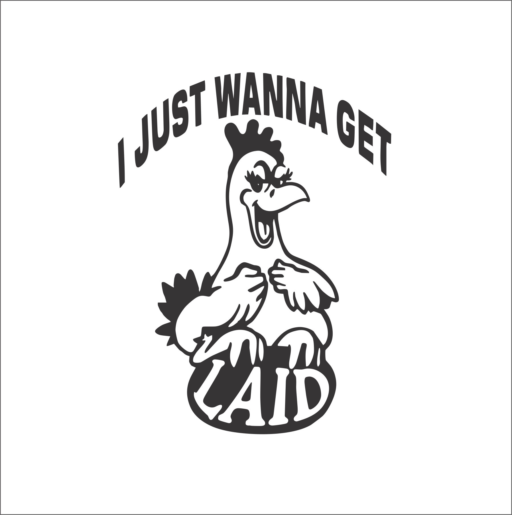 I Just Want to Get Laid Happy Chicken Rooster Funny Saying Joke * Cut ...
