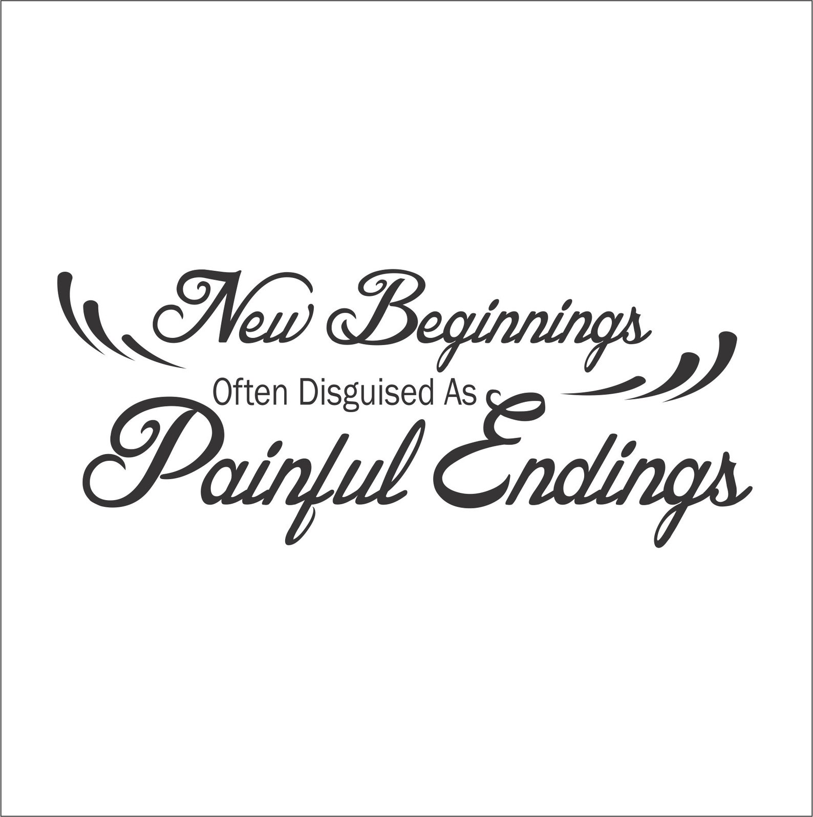 New Beginnings Often Disguise As Painful Endings cannot have | Etsy