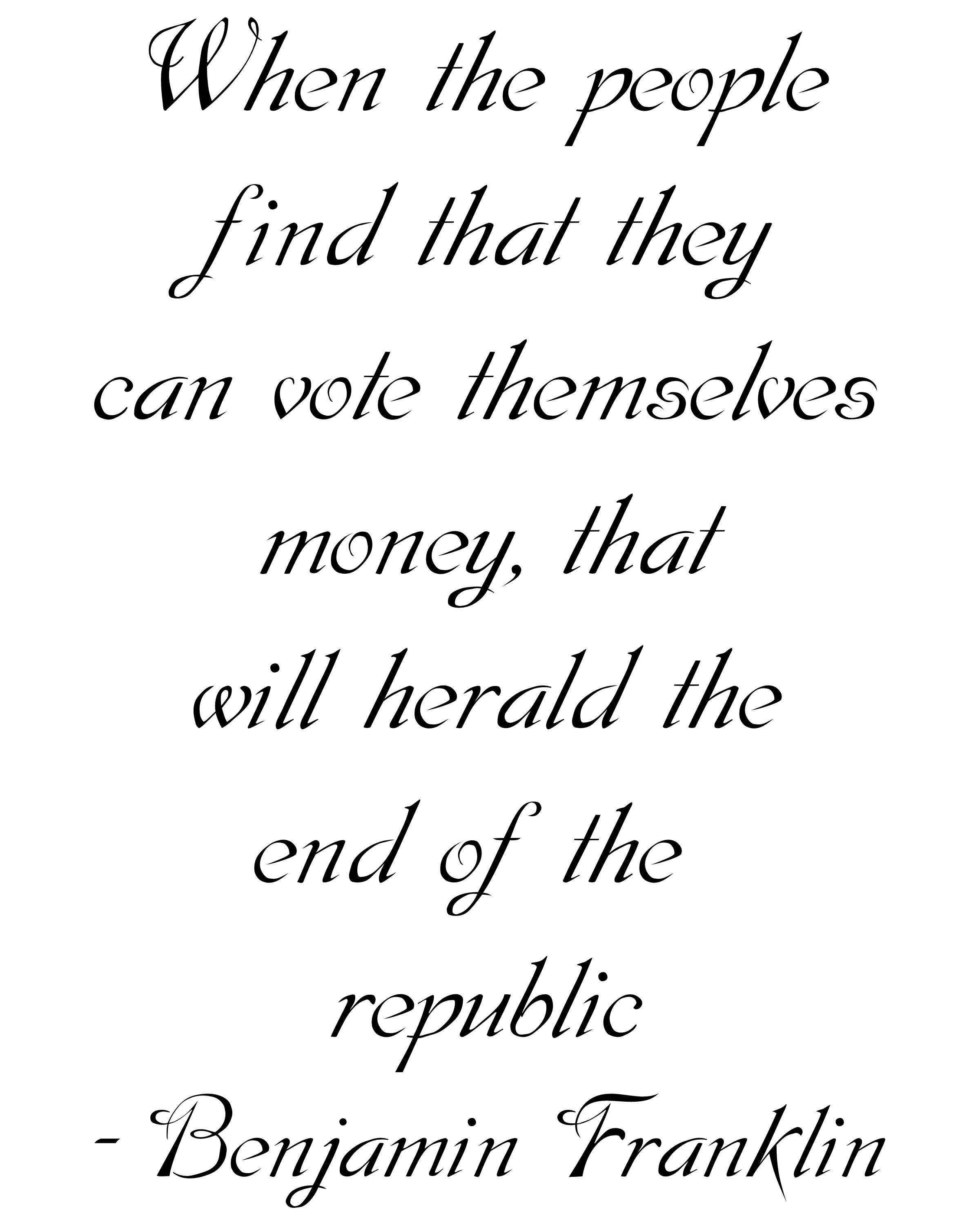 Benjamin Franklin Quote - People Vote Money End of Republic ...