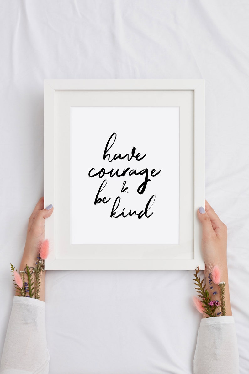 Have Courage and Be Kind Print, Motivational Print, Inspirational ...