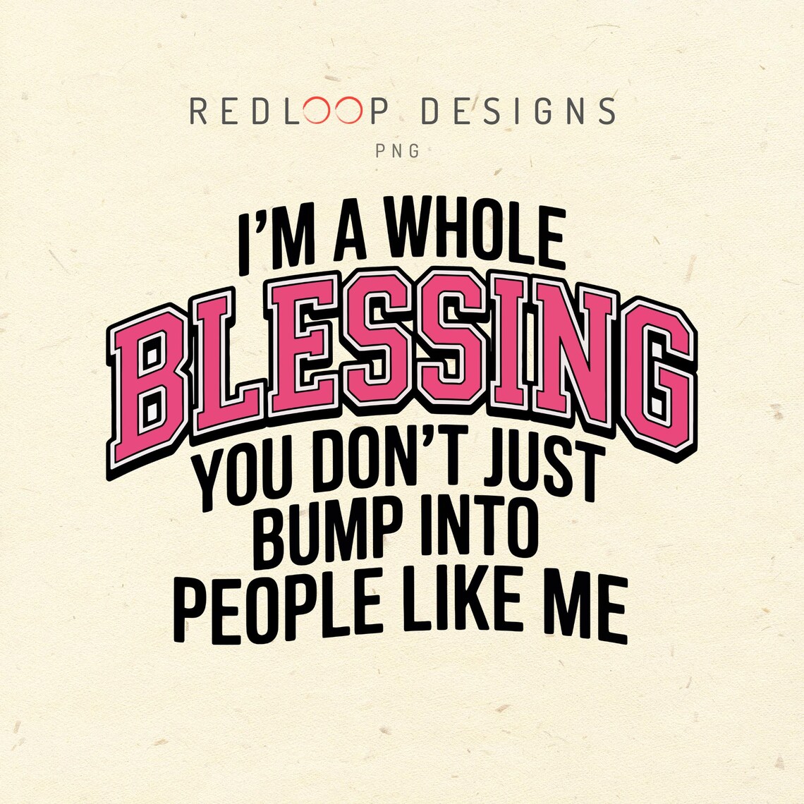 I'm A Whole Blessing PNG, You Don't Just Bump Into People Like Me ...
