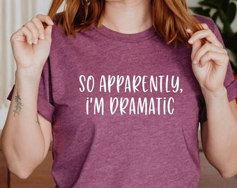 So Apparently I'm Dramatic Shirt, Sarcasm T-shirt, Tumblr Shirt, Women ...
