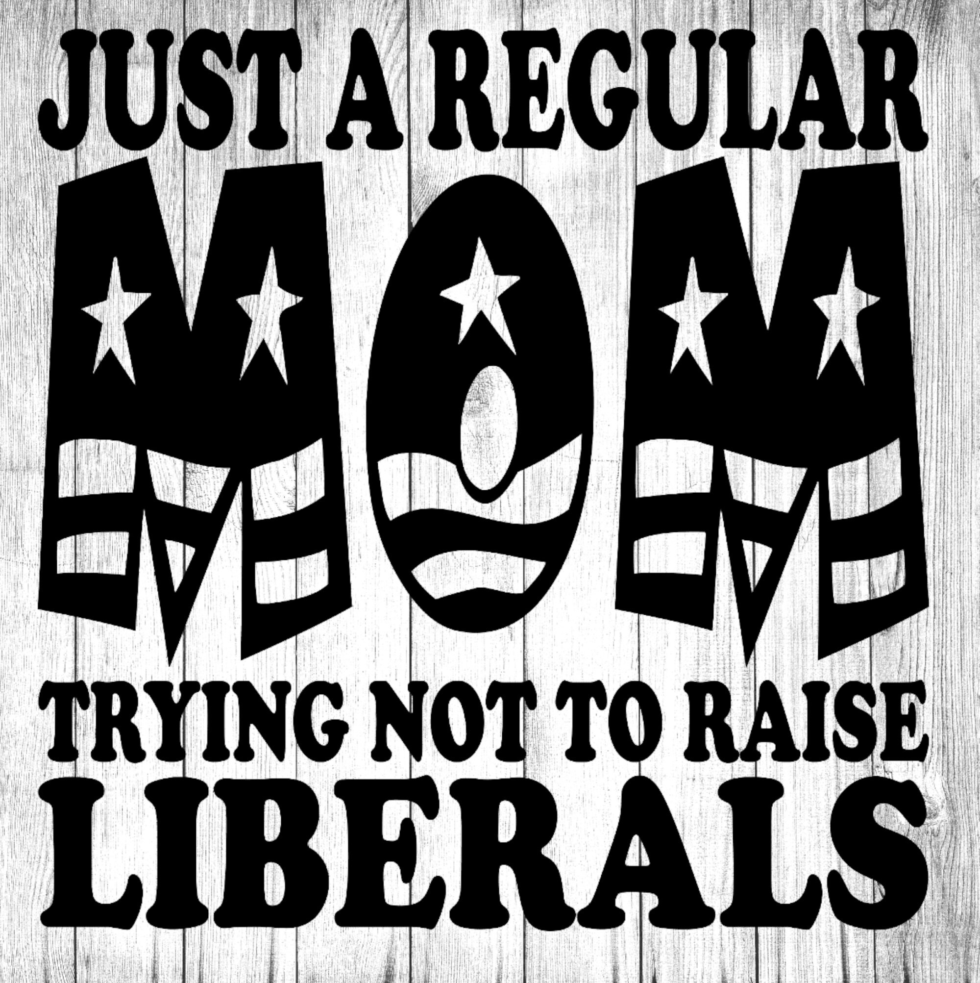 Just A Regular Mom Trying Not to Raise Liberals, SVG, PNG, JPG, Stars ...