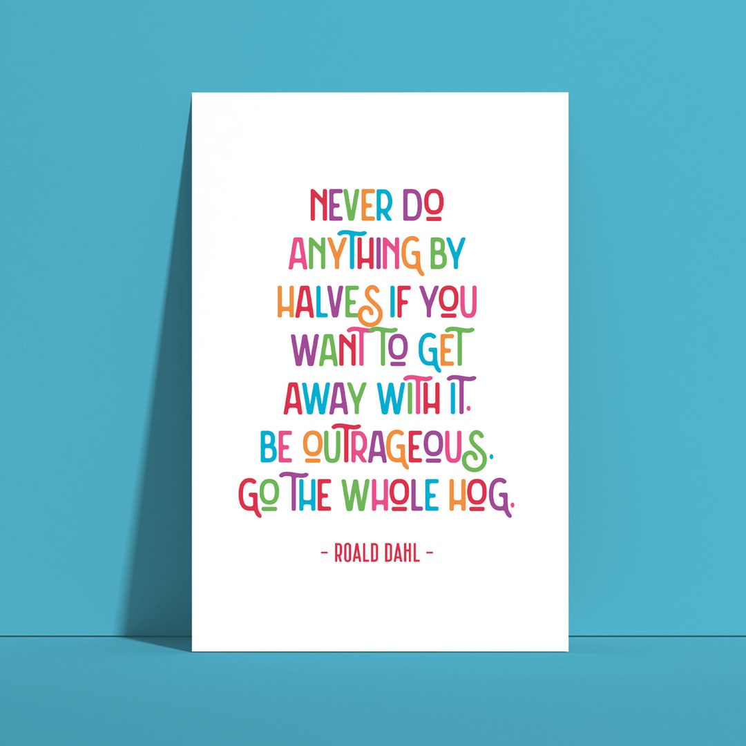 Roald Dahl Quote Never Do Anything By Halves..., Wall Art/Print ...