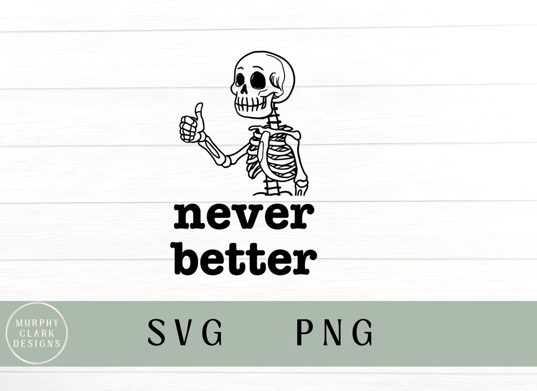 Never Better Svg, Never Better Png, Never Better, Skeleton Svg ...