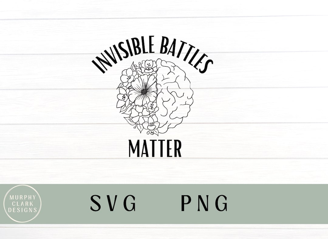 Invisible Battles Matter Svg, Invisible Battles Matter Png, Mental ...