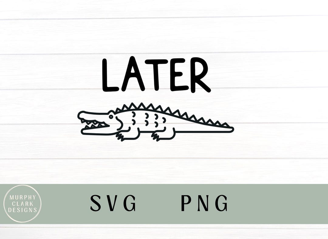 Later Gator SVG PNG – Cute Funny Alligator Design for Cricut ...