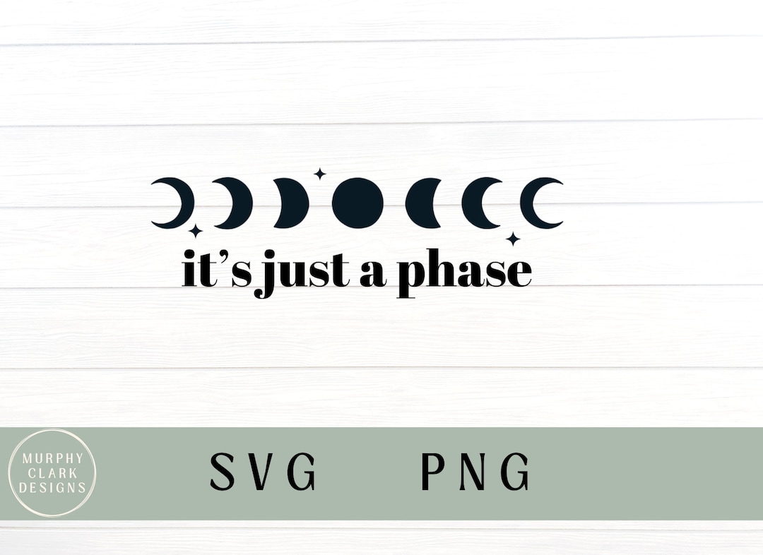 It’s Just a Phase Svg, It’s Just a Phase PNG, Moon Phase Svg, Moon ...