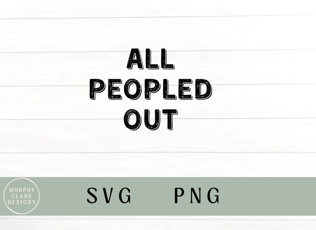 All Peopled Out Svg, All Peopled Out PNG, Funny Svg, Peopled Out Svg ...