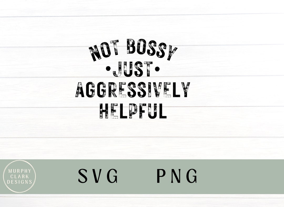 Not Bossy Just Aggressively Helpful Svg, Not Bossy Just Aggressively ...