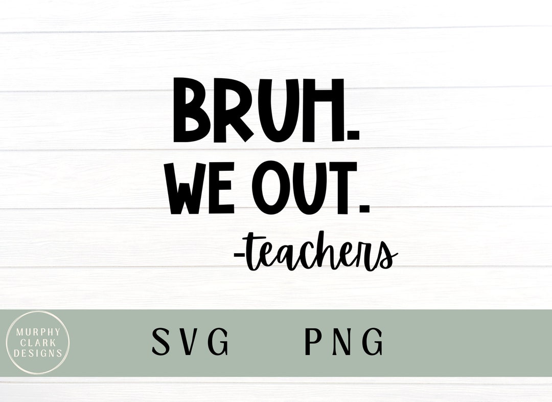 Bruh We Out Svg, Bruh We Out Png, Teacher Last Day of School Svg, Last ...