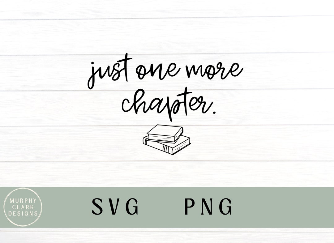 Just One More Chapter Svg, Just One More Chapter Png, Reading Svg, Love ...