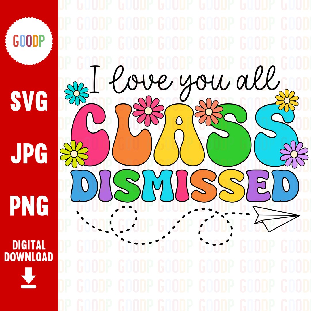 I Love You All Class Dismissed, Teacher Life, Last Day of School, Svg ...