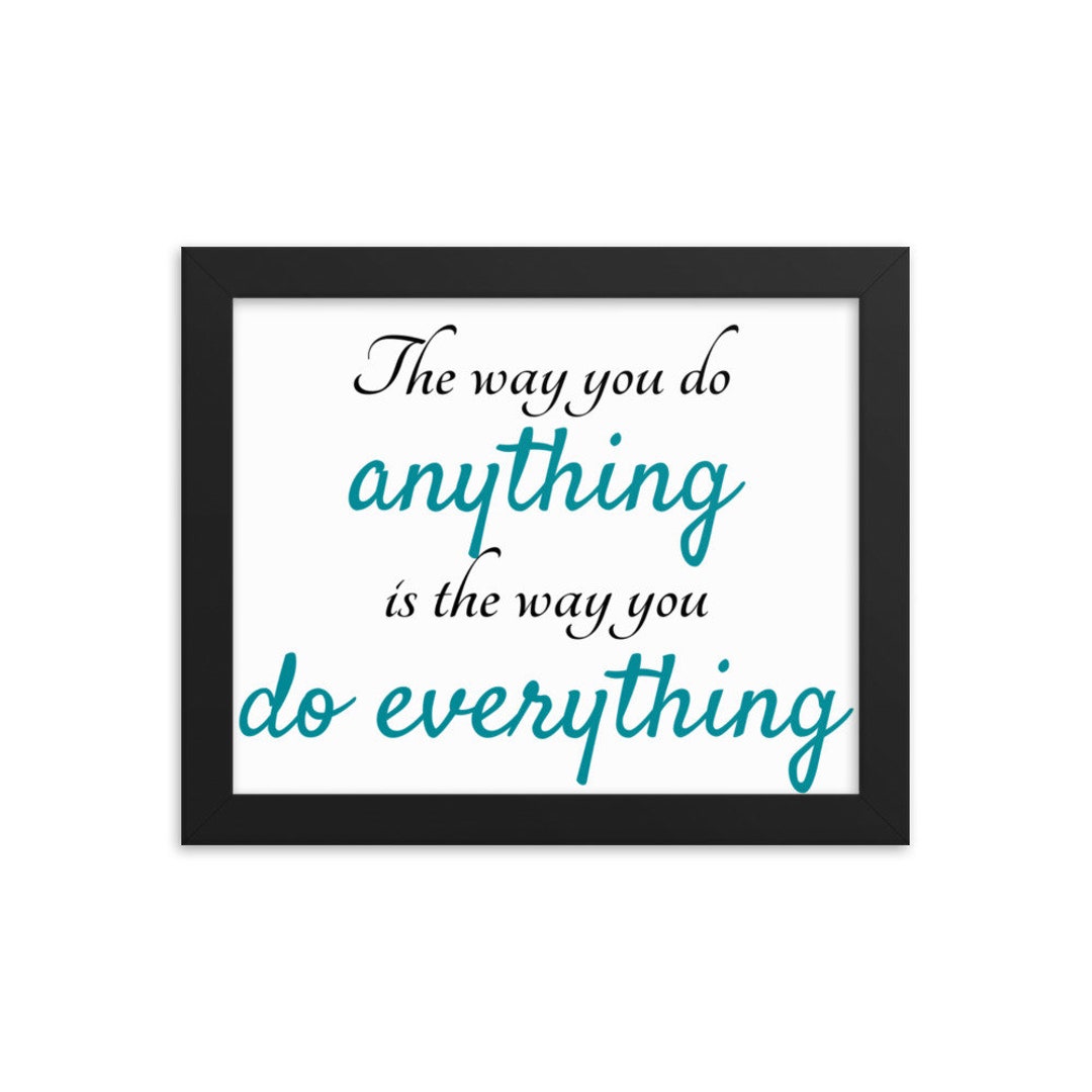 The Way You Do Anything is the Way You Do Everything Jess Sim's Framed ...