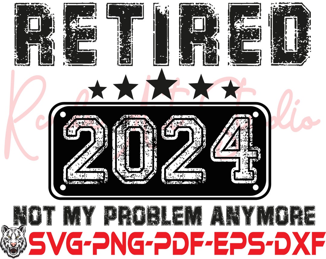 Retired 2024 Not My Problem Anymore Svg,the Legend Has Officially ...