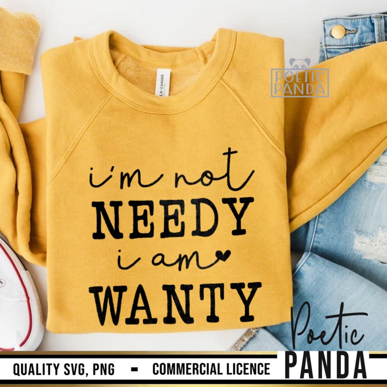 I'm Not Needy I'm Wanty SVG PNG, Not Needy Svg, Funny Mom Sweatshirt ...