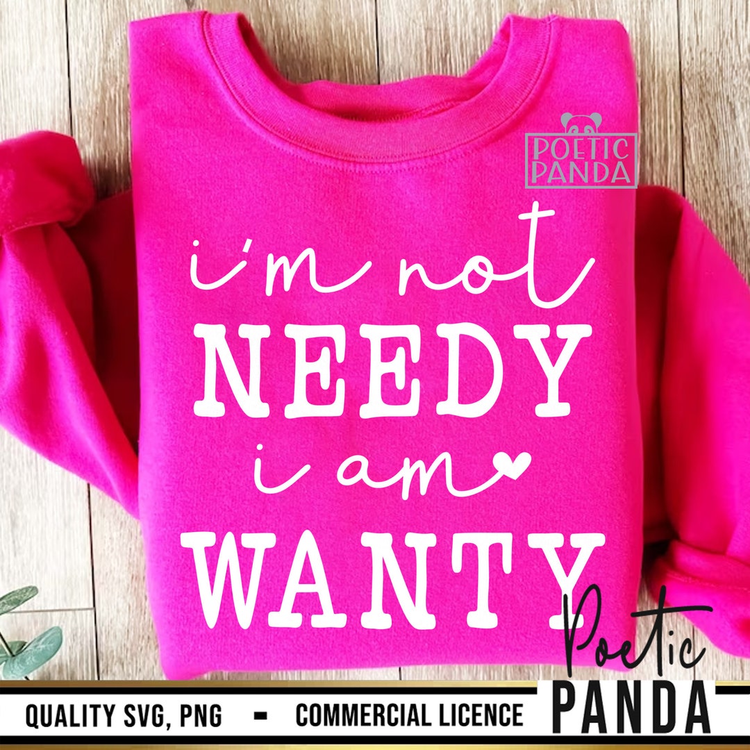 I'm Not Needy I'm Wanty SVG PNG, Not Needy Svg, Funny Sayings for ...