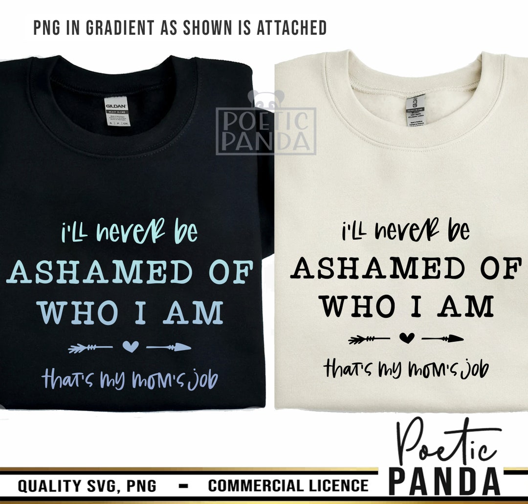 Never Be Ashamed Who I Am SVG PNG, Attitude Shirt Svg Cricut, Cute Svg ...